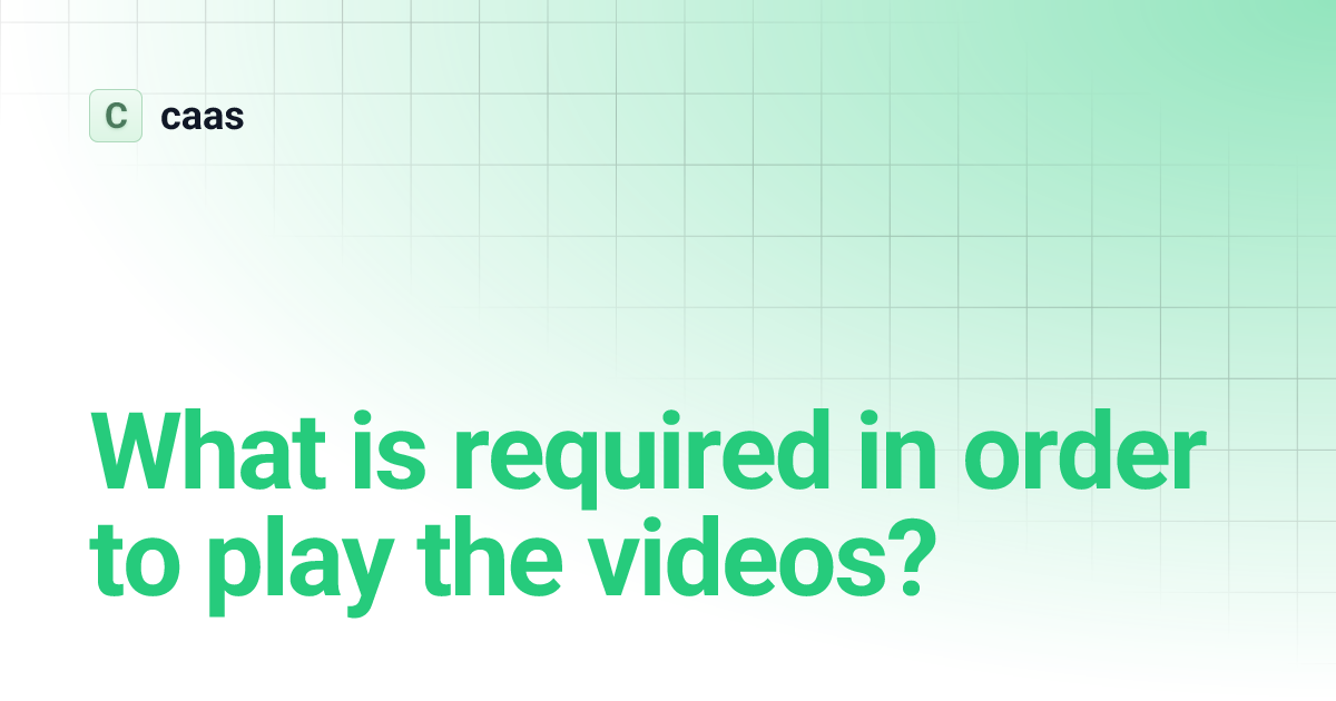 What is required in order to play the videos? | caas